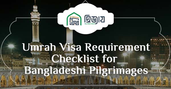 Umrah Visa Requirement Checklist | Complete guide for Bangladeshi citizen